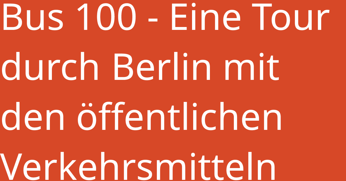 Berlin: Mit Bus 100 die Stadt entdecken | guidable