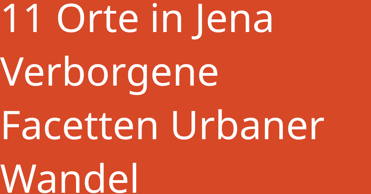 Jena: Verborg. Facetten urbaner Wandel | guidable